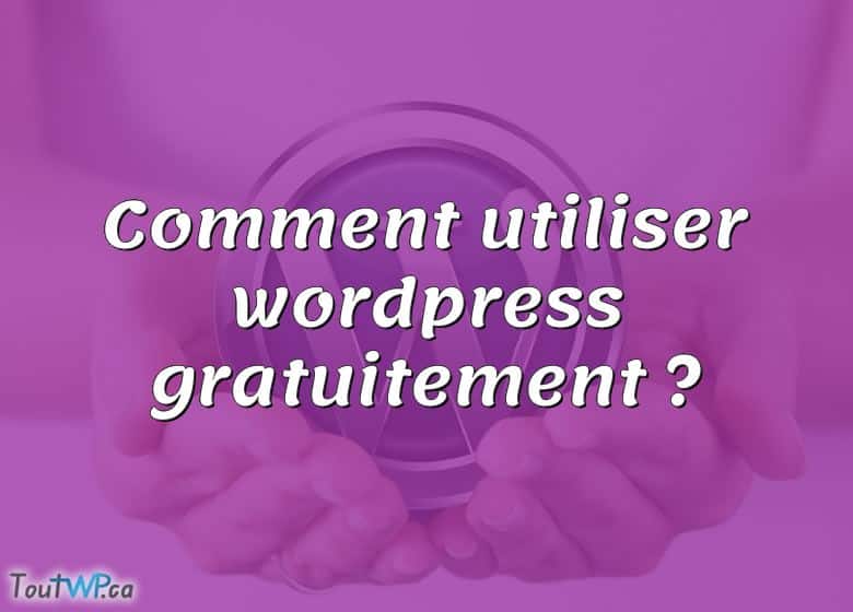 Comment Utiliser Wordpress Gratuitement ? | ToutWP.ca Comment Utiliser Wordpress Gratuitement ? | ToutWP.ca